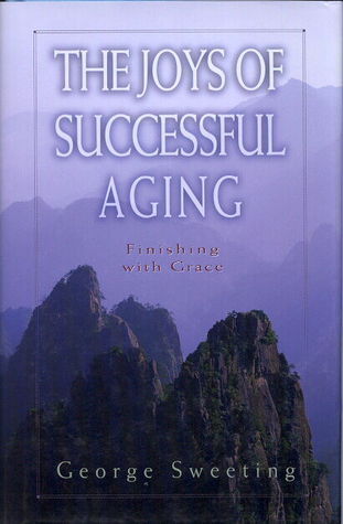 The Joys of Successful Aging by George Sweeting | Goodreads