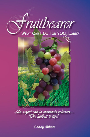 Fruitbearer: What Can I Do For YOU, Lord? by Candy Abbott | Goodreads