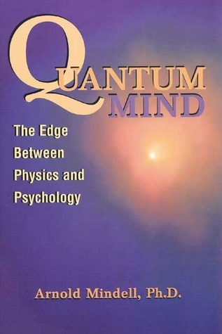Quantum Mind: The Edge Between Physics and Psychology by Arnold Mindell ...