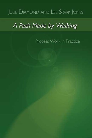 A Path Made by Walking: Process Work in Practice by Julie Diamond ...