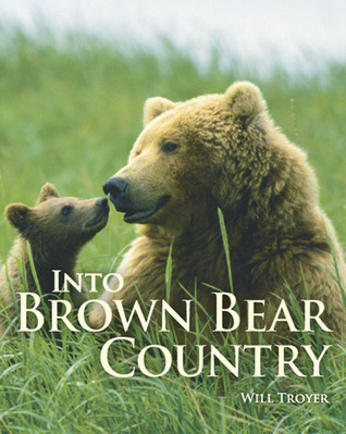 Into Brown Bear Country by Will Troyer | Goodreads