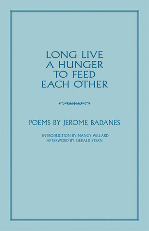 Long Live a Hunger to Feed Each Other: Poems by Jerome Badanes | Goodreads