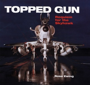Topped Gun: Requiem for the Skyhawk by Ross Ewing | Goodreads