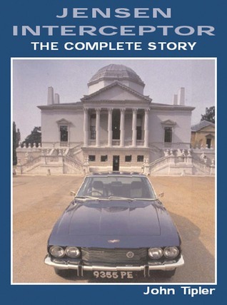 Jensen Interceptor: The Complete Story by John Tipler | Goodreads