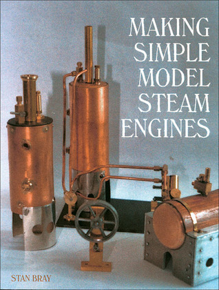 Making Simple Model Steam Engines by Stan Bray | Goodreads