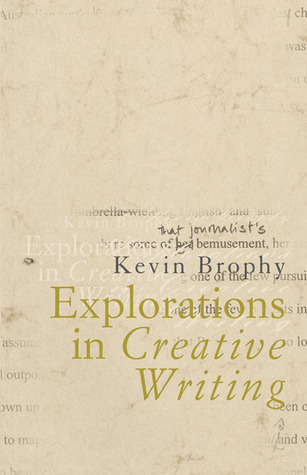 Explorations in Creative Writing by Kevin Brophy | Goodreads