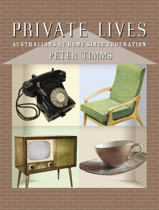 Private Lives: Australians at Home Since Federation by Peter Timms ...