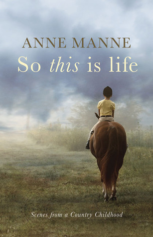 So This Is Life: Scenes from a Country Childhood by Anne Manne | Goodreads