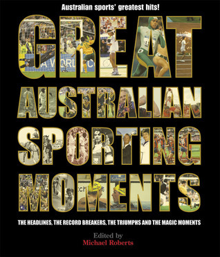 Great Australian Sporting Moments: The Headlines, the Record Breakers ...