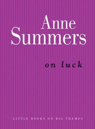 On Luck (Little Books on Big Themes) by Anne Summers | Goodreads