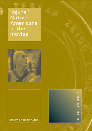 'Injuns!': Native Americans in the Movies by Edward Buscombe | Goodreads