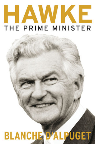 Hawke: The Prime Minister by Blanche d'Alpuget | Goodreads