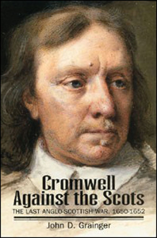 Cromwell against the Scots: The Last Anglo-Scottish War, 1650 - 1652 by ...