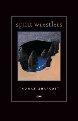 Spirit Wrestlers by Thomas William Shapcott | Goodreads