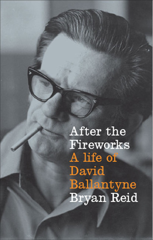 After the Fireworks: A Life of David Ballantyne by Bryan Reid | Goodreads
