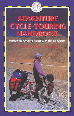 Adventure Cycle-Touring Handbook: A Worldwide Cycling Route & Planning ...