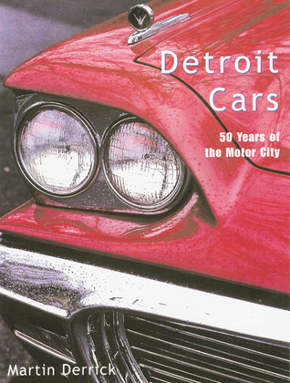 Detroit Cars: 50 Years of the Motor City by Martin Derrick | Goodreads