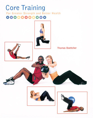 Core Training: For Greater Strength and Better Health by Thomas ...
