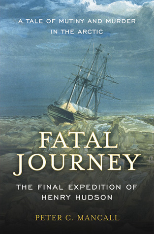 Fatal Journey: The Final Expedition of Henry Hudson by Peter C. Mancall ...