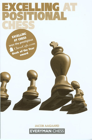 Excelling at Positional Chess (Everyman Chess) by Jacob Aagaard | Goodreads