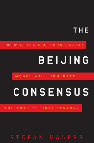 The Beijing Consensus: How China s Authoritarian Model Will Dominate ...