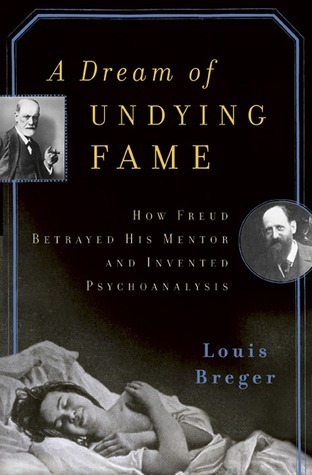 A Dream of Undying Fame: How Freud Betrayed His Mentor and Invented ...