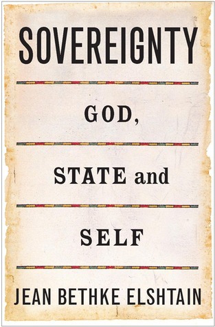 Sovereignty: God, State and Self by Jean Bethke Elshtain | Goodreads