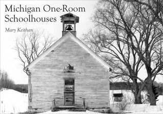 Michigan One-Room Schoolhouses by Mary Keithan | Goodreads
