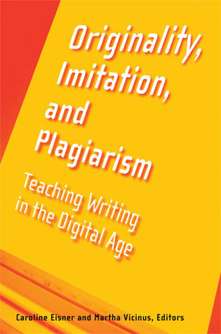 Originality, Imitation, and Plagiarism: Teaching Writing in the Digital ...