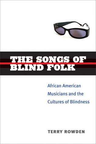 The Songs of Blind Folk: African American Musicians and the Cultures of ...
