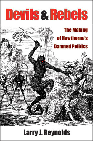 Devils and Rebels: The Making of Hawthorne's Damned Politics by Larry J ...