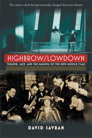 Highbrow/Lowdown: Theater, Jazz, and the Making of the New Middle Class ...