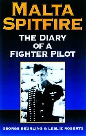 Malta Spitfire: The Diary of a Fighter Pilot by George Beurling | Goodreads