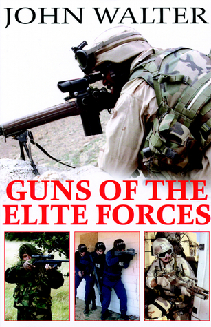 Guns Of The Elite Forces by John A. Walter | Goodreads