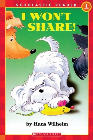 I Won't Share (Scholastic Reader, Level 1) by Hans Wilhelm | Goodreads