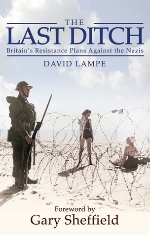 The Last Ditch: Britain's Secret Resistance and the Nazi Invasion Plan ...