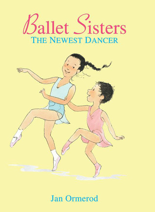Ballet Sisters: The Newest Dancer by Jan Ormerod | Goodreads