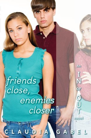 Friends Close, Enemies Closer (In or Out, #4) by Claudia Gabel | Goodreads