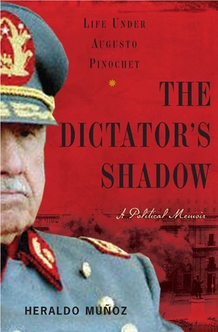 The Dictator's Shadow: Life Under Augusto Pinochet by Heraldo Muñoz ...