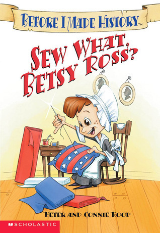 Sew What, Betsy Ross? (Before I Made History) by Peter Roop | Goodreads