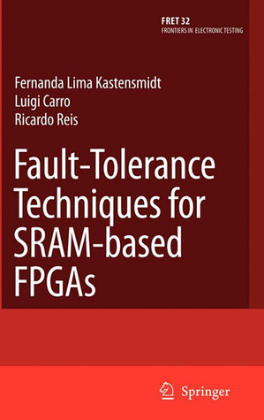 Fault-Tolerance Techniques for SRAM-Based FPGAs by Fernanda Lima Kastensmidt | Goodreads