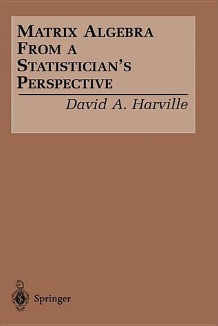 Matrix Algebra From a Statistician's Perspective by David A. Harville ...