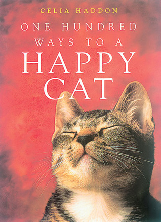 One Hundred Ways to a Happy Cat by Celia Haddon | Goodreads