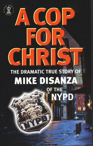 A Cop for Christ by Mike DiSanza | Goodreads