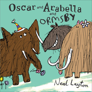 Oscar and Arabella and Ormsby by Neal Layton | Goodreads