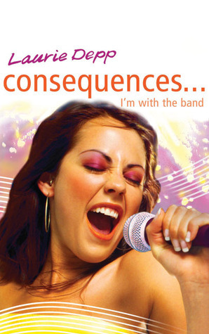 Consequences: I'm With the Band by Laurie Depp | Goodreads