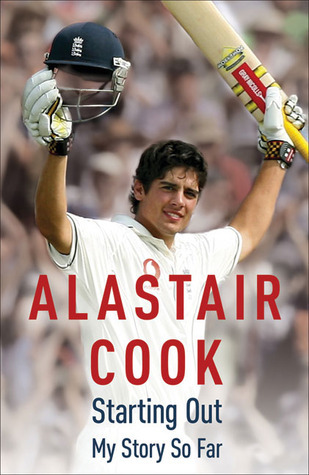 Starting Out: My Story So Far by Alastair Cook | Goodreads