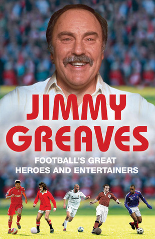 Football's Great Heroes and Entertainers by Jimmy Greaves | Goodreads