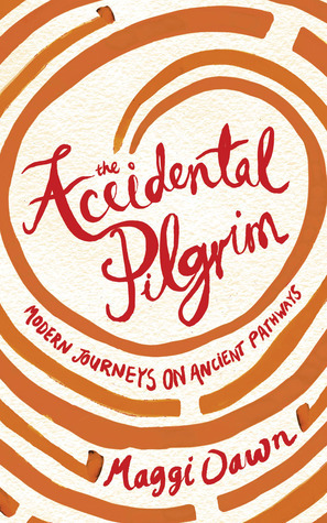 The Accidental Pilgrim: Modern Journeys on Ancient Pathways by Maggi ...