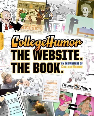 CollegeHumor: The Website. The Book. by Streeter Seidell | Goodreads